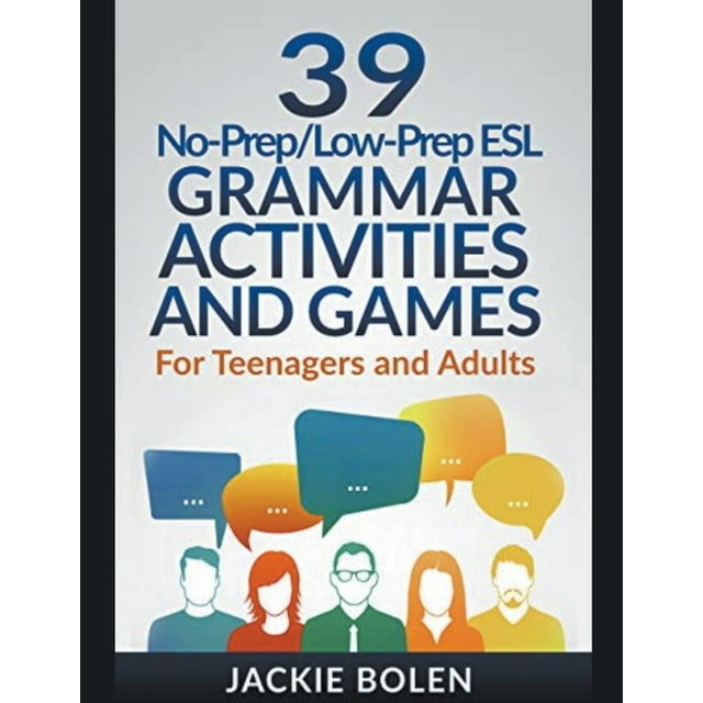 39 No-Prep/Low-Prep ESL Grammar Activities and Games: For Teenagers and ...