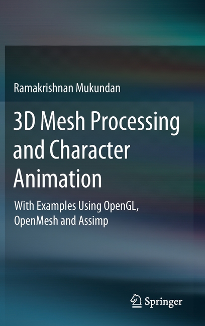 3D Mesh Processing and Character Animation: With Examples Using Opengl, Openmesh and Assimp ...