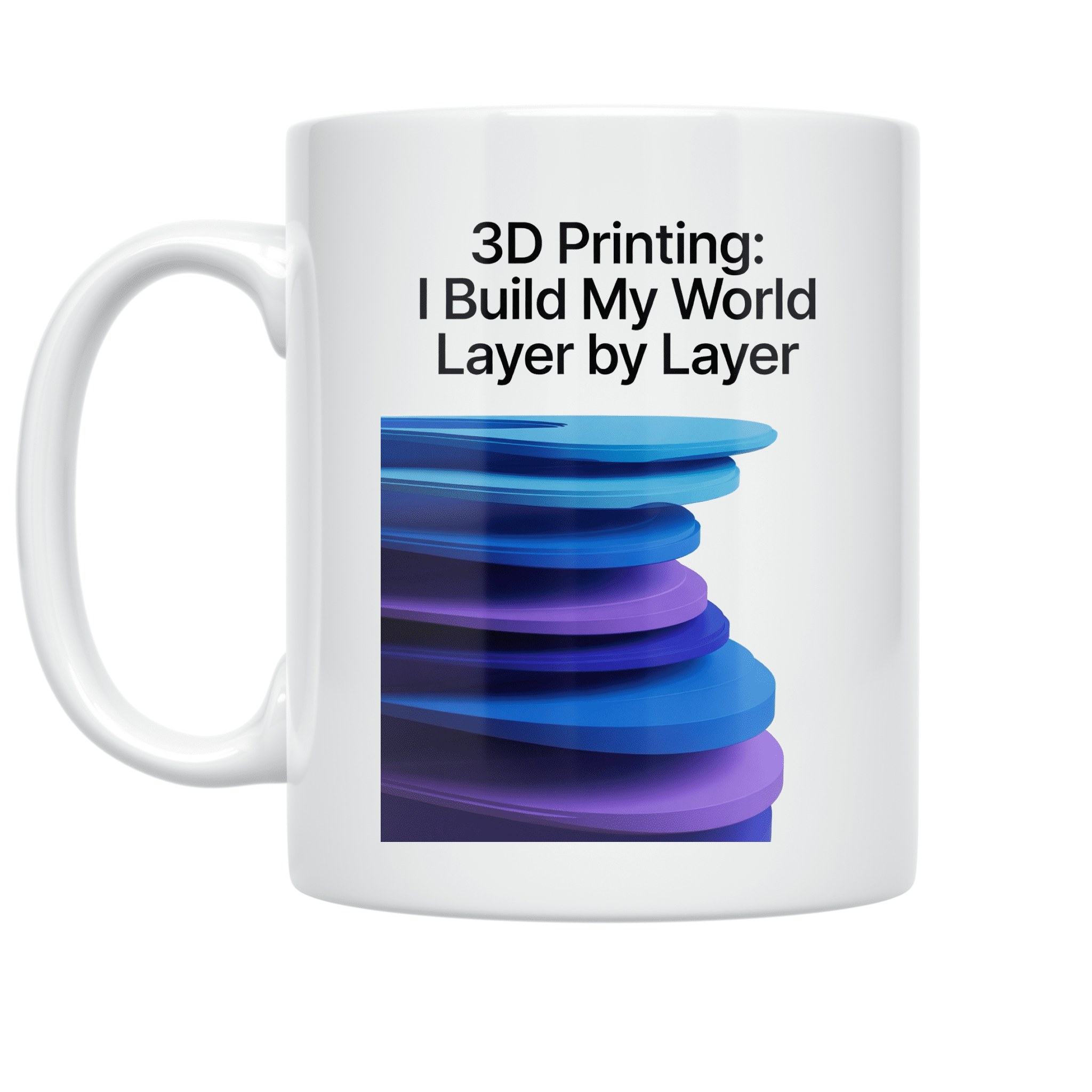 3D Printing: I Build My World Layer by Layer - Maker Enthusiast - 11 oz ...