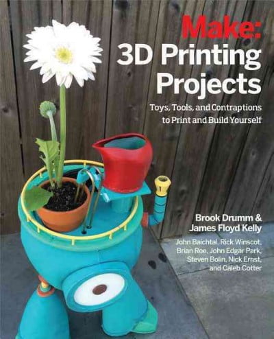 3D Printing Projects: Toys, Bots, Tools, and Vehicles to Print Yourself ...