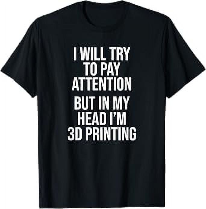 3D Printing in My Head 3d Printing 3d Printer Geek T-Shirt - Walmart.com