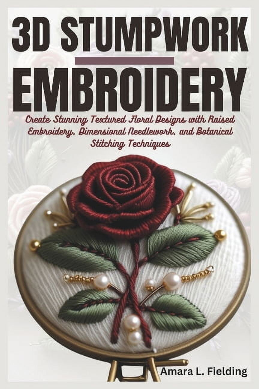 3D Stumpwork Embroidery: Create Stunning Textured Floral Designs with ...