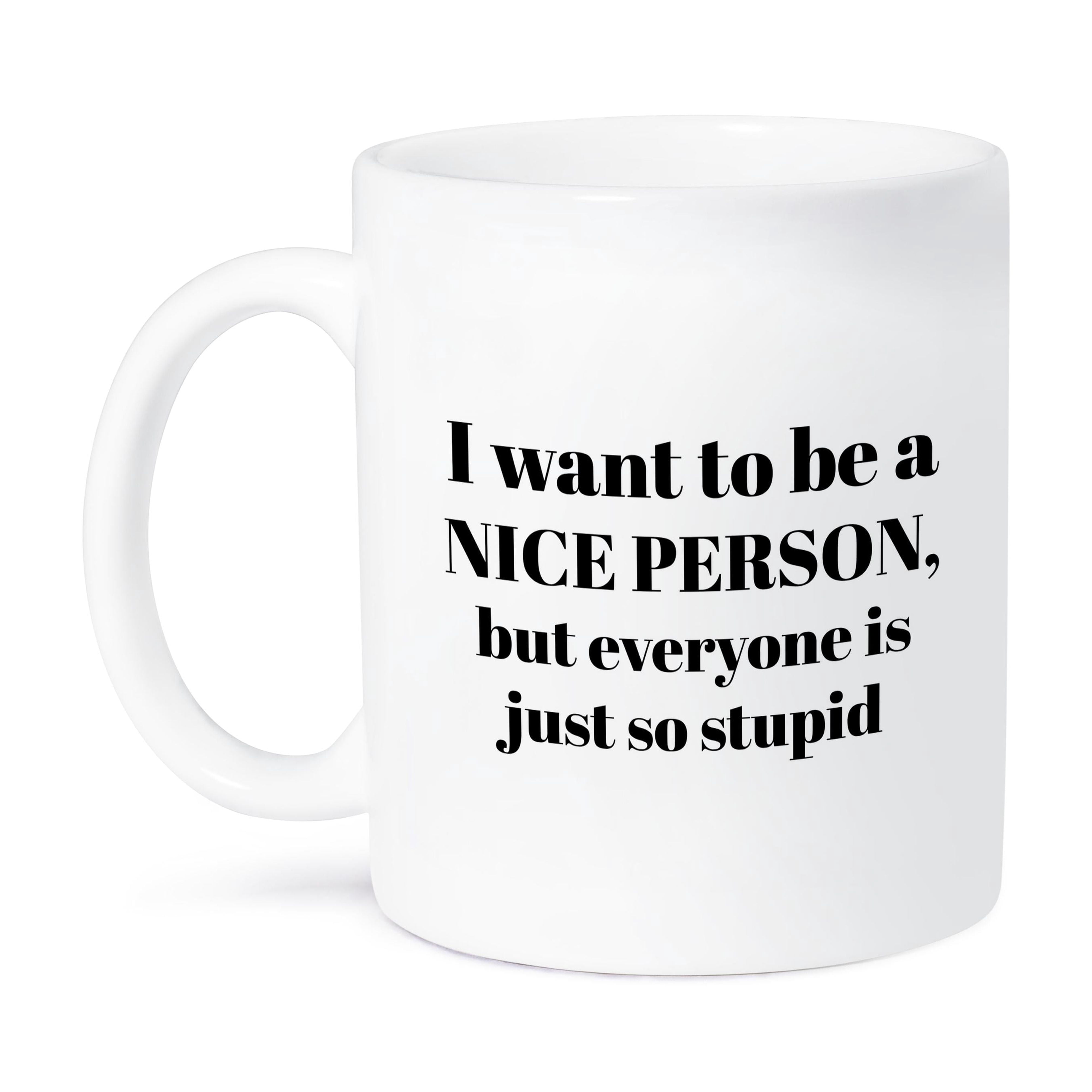 3dRose, I want to be a nice person but everyone is just so stupid, 11oz ...