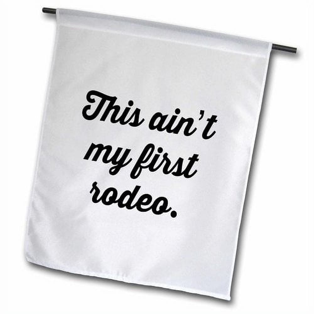 3dRose This Ain't My First Rodeo Polyester 1'6'' x 1' Garden Flag ...