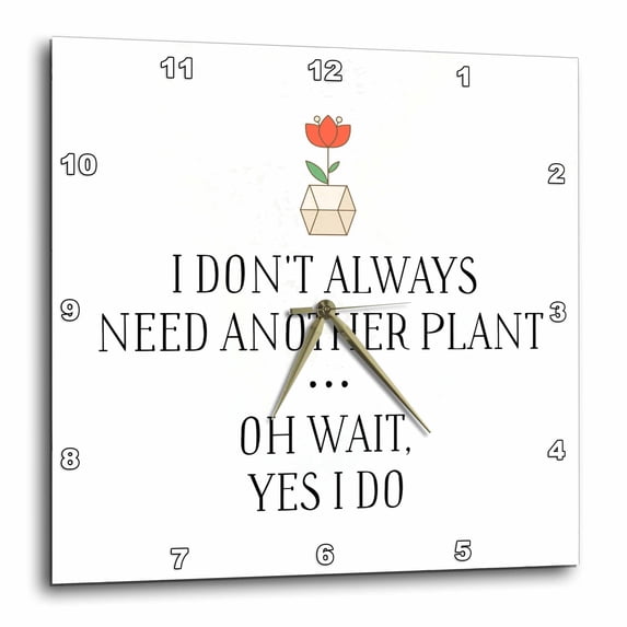 3drose, I Dont Always Need Another Plant, 13x13 Wall Clock - Walmart.com