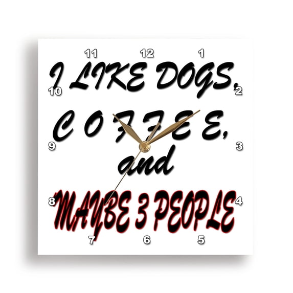 3drose, I like Dogs, Coffee and Maybe 3 People., 10x10 Wall Clock ...