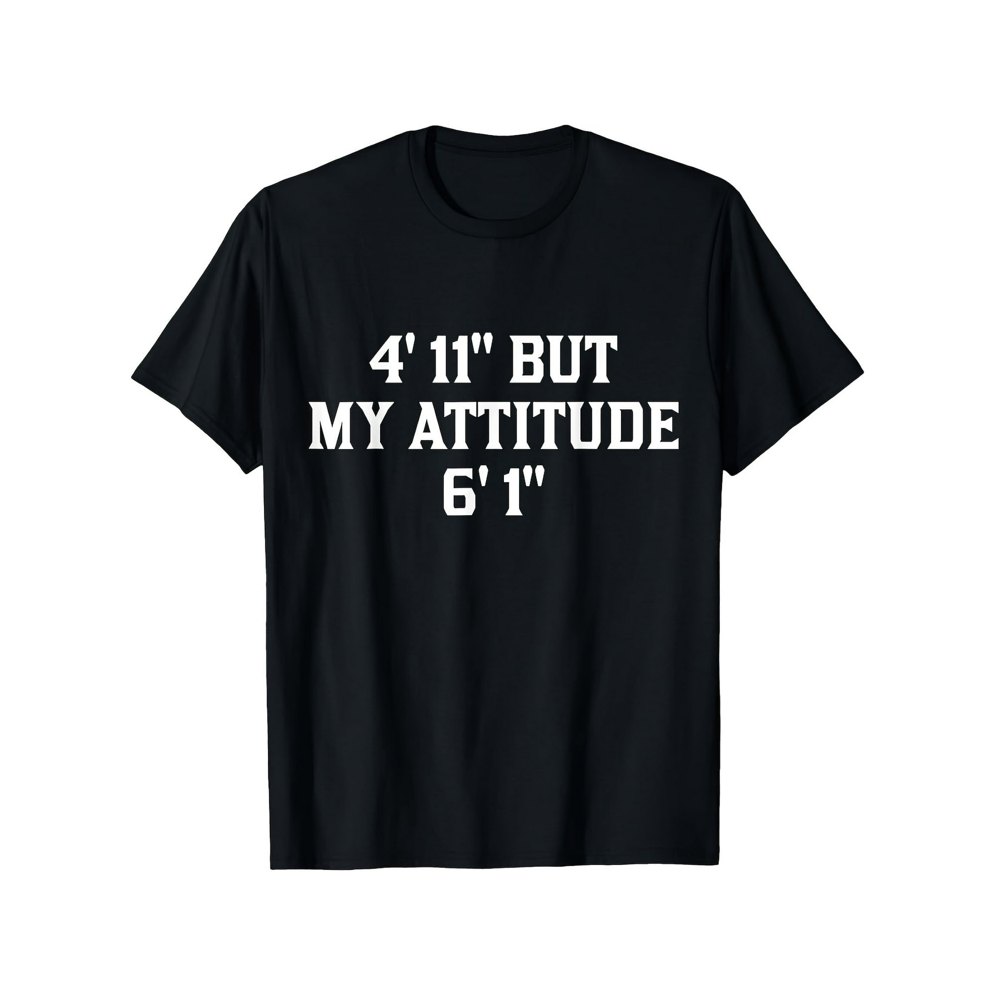 4'11 But My Attitude 6'1 Funny Slogan T-Shirt for Men & Women - Casual ...