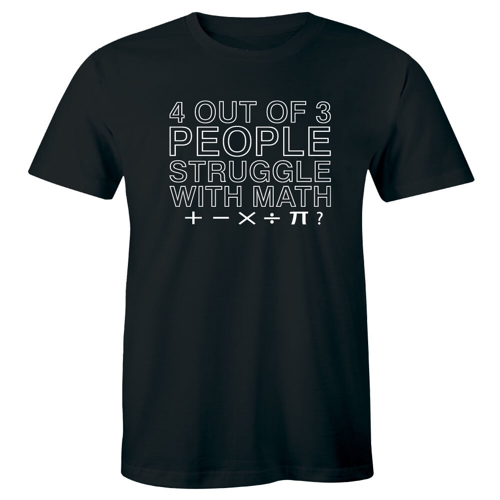 4 Out Of 3 People Struggle With Math Funny T-Shirt for Men - Walmart.com