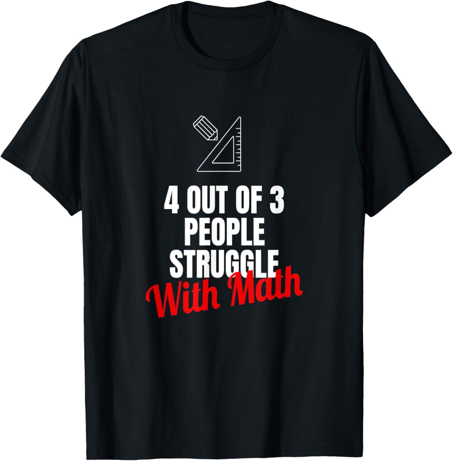 4 Out Of 3 People Struggle With Math Mathematics T-Shirt - Walmart.com