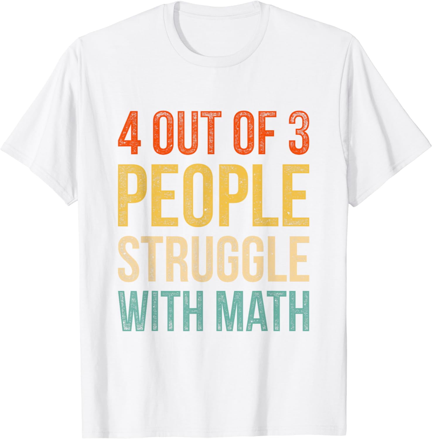 4 Out Of 3 People Struggle With Math T-Shirt - Walmart.com