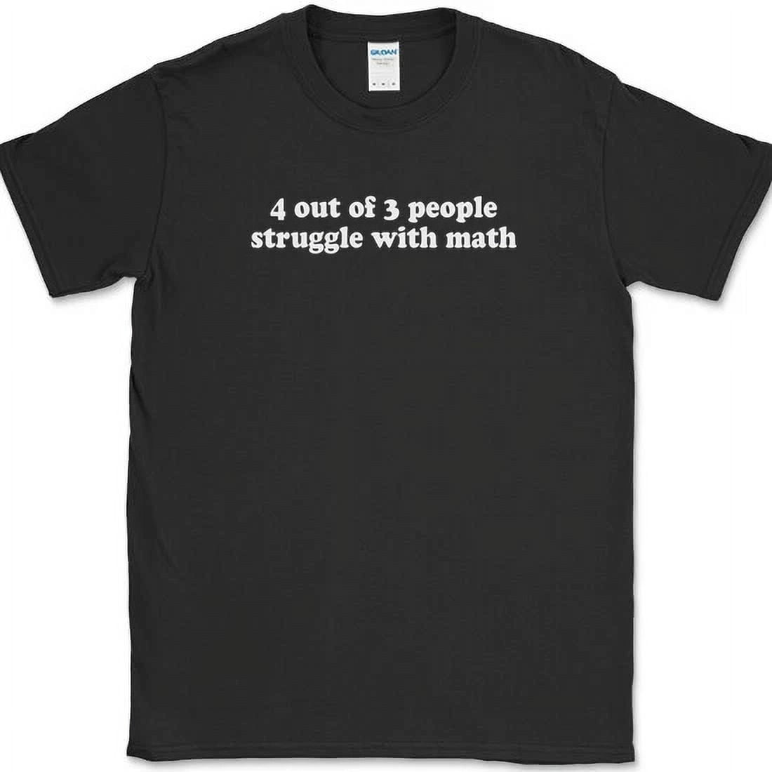4 Out of 3 People Struggle With Math Funny Sarcastic Humor Joke Unisex ...