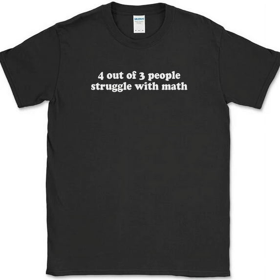 4 Out of 3 People Struggle With Math Funny Sarcastic Humor Joke Unisex ...