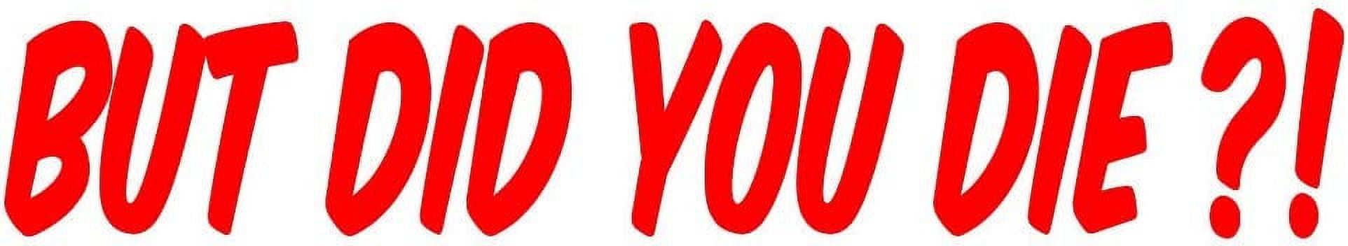 4 Pack - StickerDad® But Did You Die?! V2 Vinyl Decal by stickerdad ...