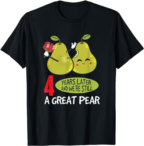 4 Years Later And We're Still A Great Pear Anniversary T-Shirt ...