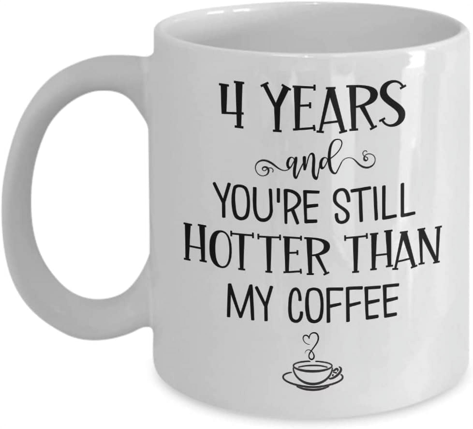 4 Years and Youre Still Hotter Than My Coffee 4th Anniversary Mug Four ...
