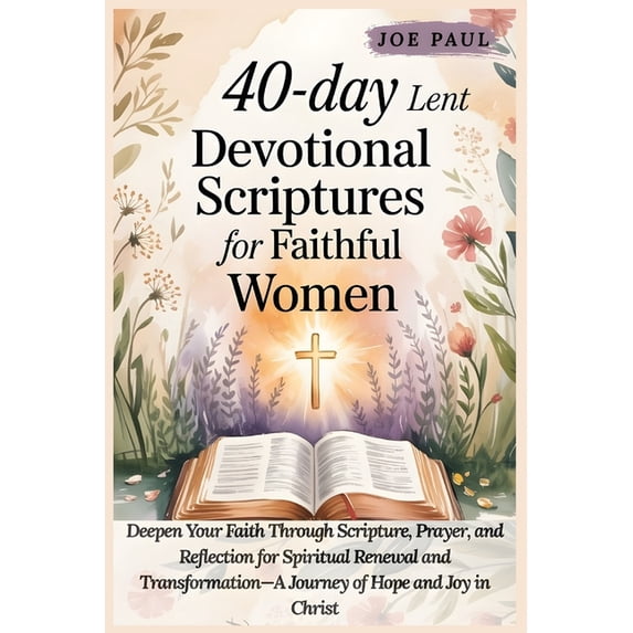 40-Day Lent Devotional Scriptures for Faithful Women: Deepen Your Faith ...