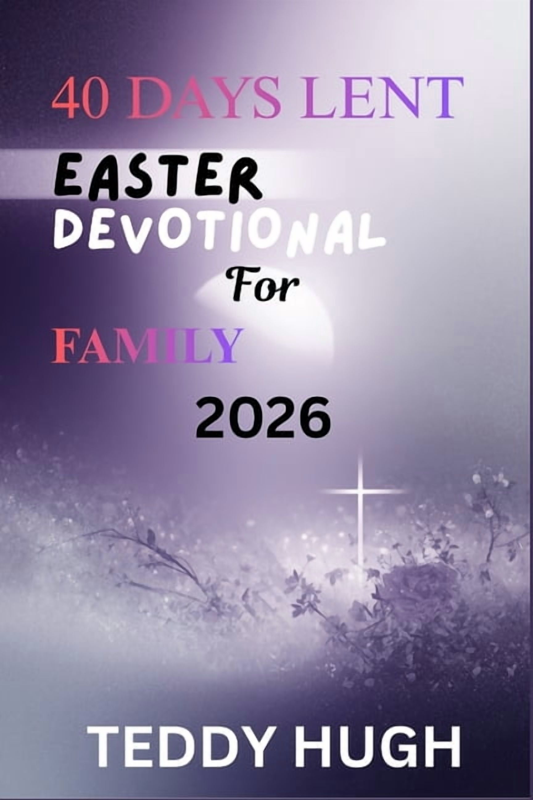 40 Days Lent Easter Devotional for Family 2026: A Christ-Centered ...