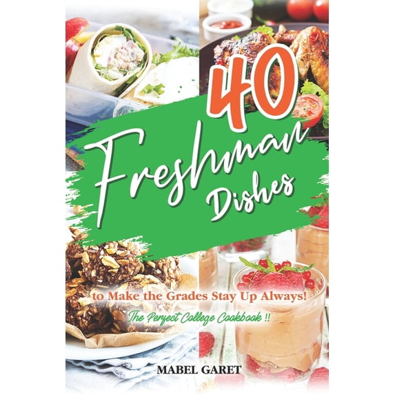 40 Freshman Dishes to Make the Grades Stay Up Always!: The Perfect ...