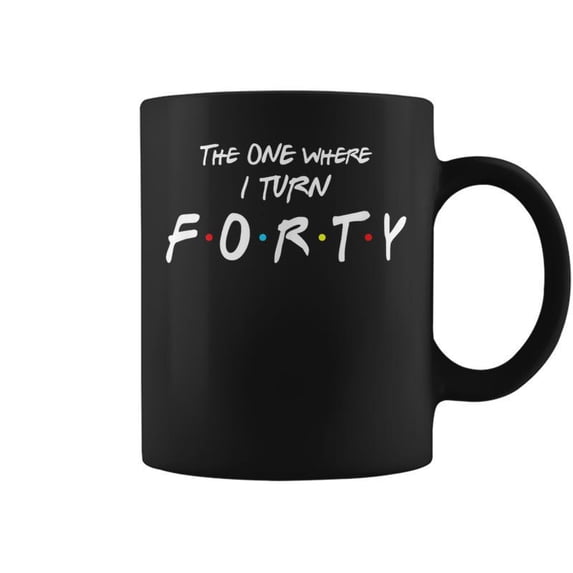 40Th Birthday The One Where I Turn Forty Friends Coffee Mugs - Walmart.com