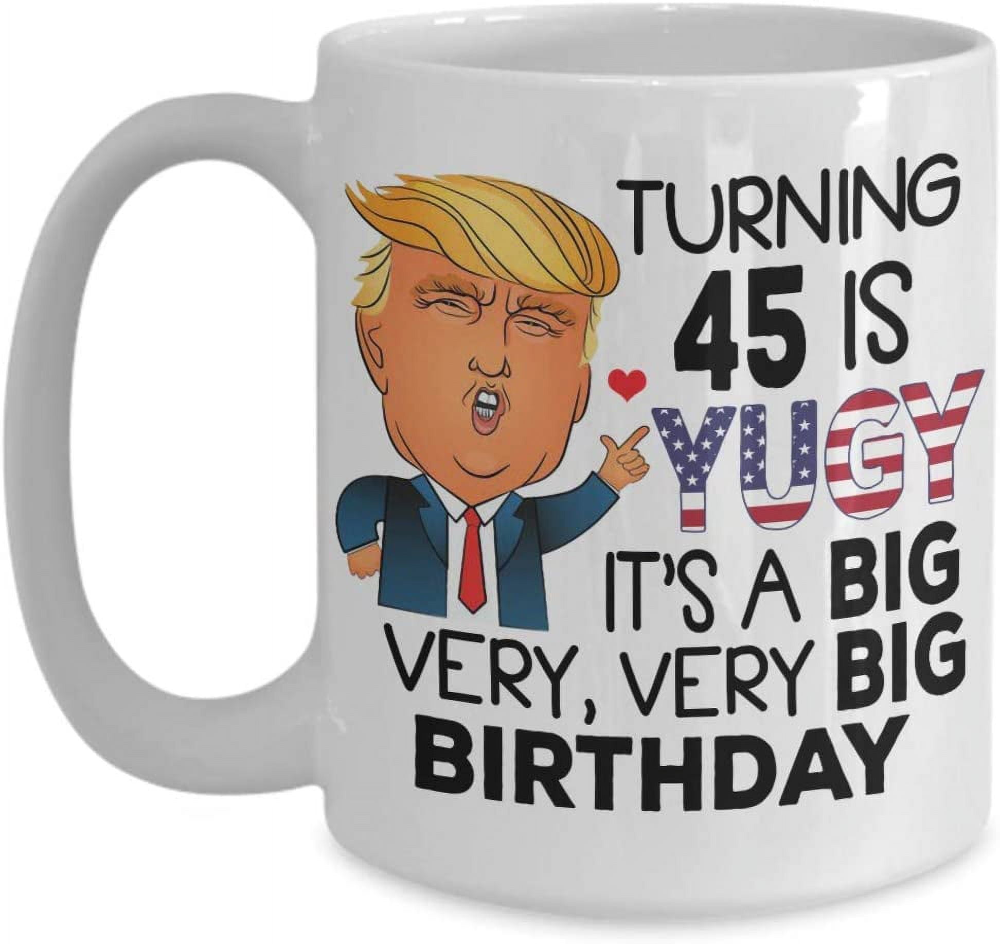 45th Birthday Gift Trump Coffee Mug Turning 45 Is Yuge 45 Year Old Gift ...