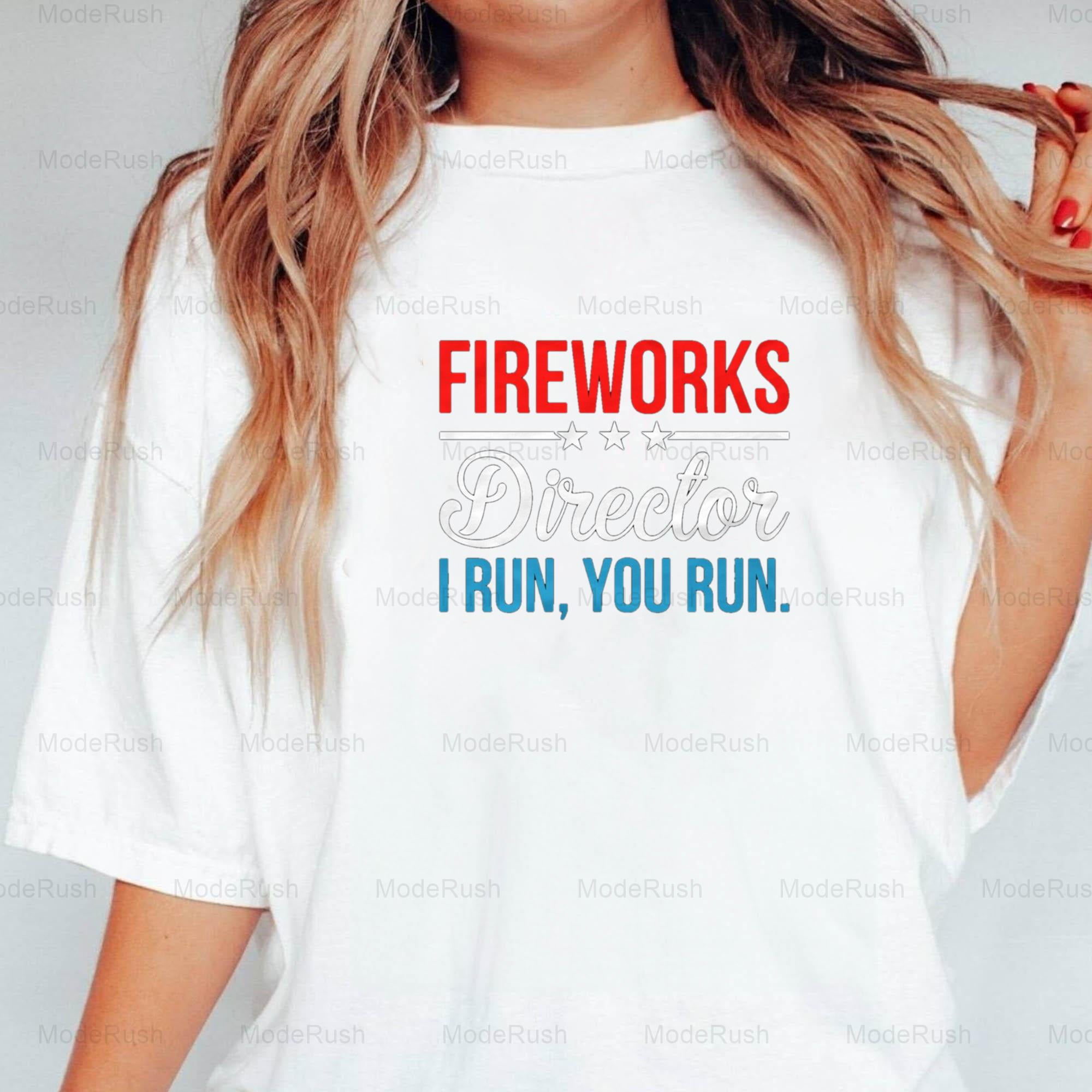 4th Of July Fireworks Director I Run You Run Funny Quote Unisex T-Shirt, up to size 5XL-TS WHITE ...