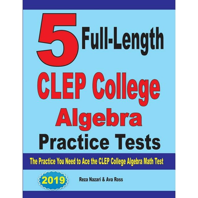 5 Full-Length CLEP College Algebra Practice Tests: The Practice You ...