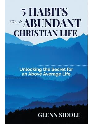 5 Habits for an Abundant Christian Life : Unlocking the Secret for an ...