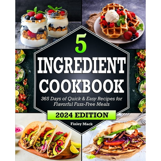 5 Ingredient Cookbook: 365 Days of Quick & Easy Recipes for Flavorful ...