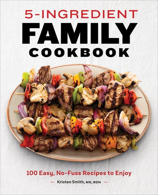 5-Ingredient Family Cookbook: 100 Easy, No-Fuss Recipes to Enjoy ...