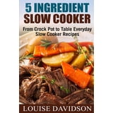 5 Ingredient Slow Cooker: From Crock Pot to Table Everyday Slow Cooker ...