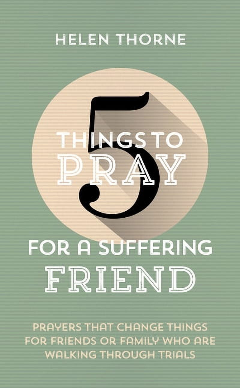 5 Things: 5 Things to Pray for a Suffering Friend: Prayers That Change ...