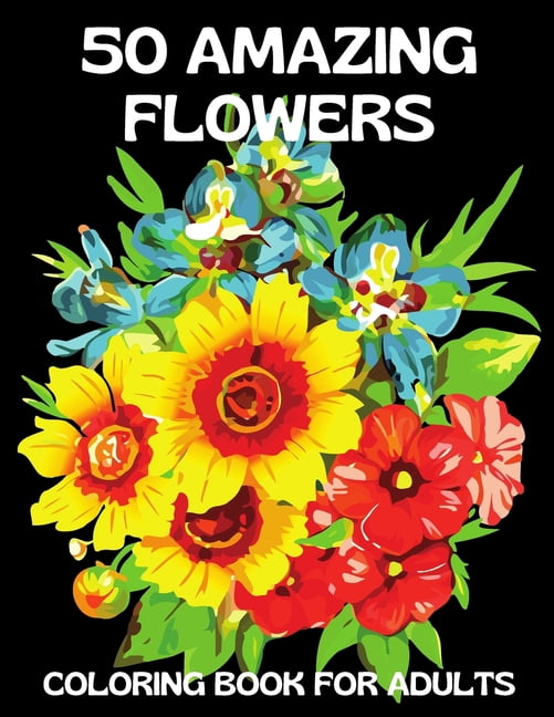 50 Amazing Flowers: An Adult Coloring Book Full of Stress Relieving ...