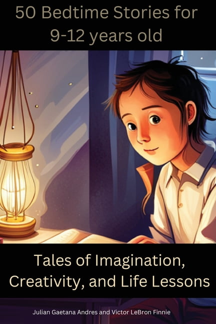50 Bedtime Stories for 9-12-Year-Olds -Tales of Imagination, Creativity, and Life Lessons ...