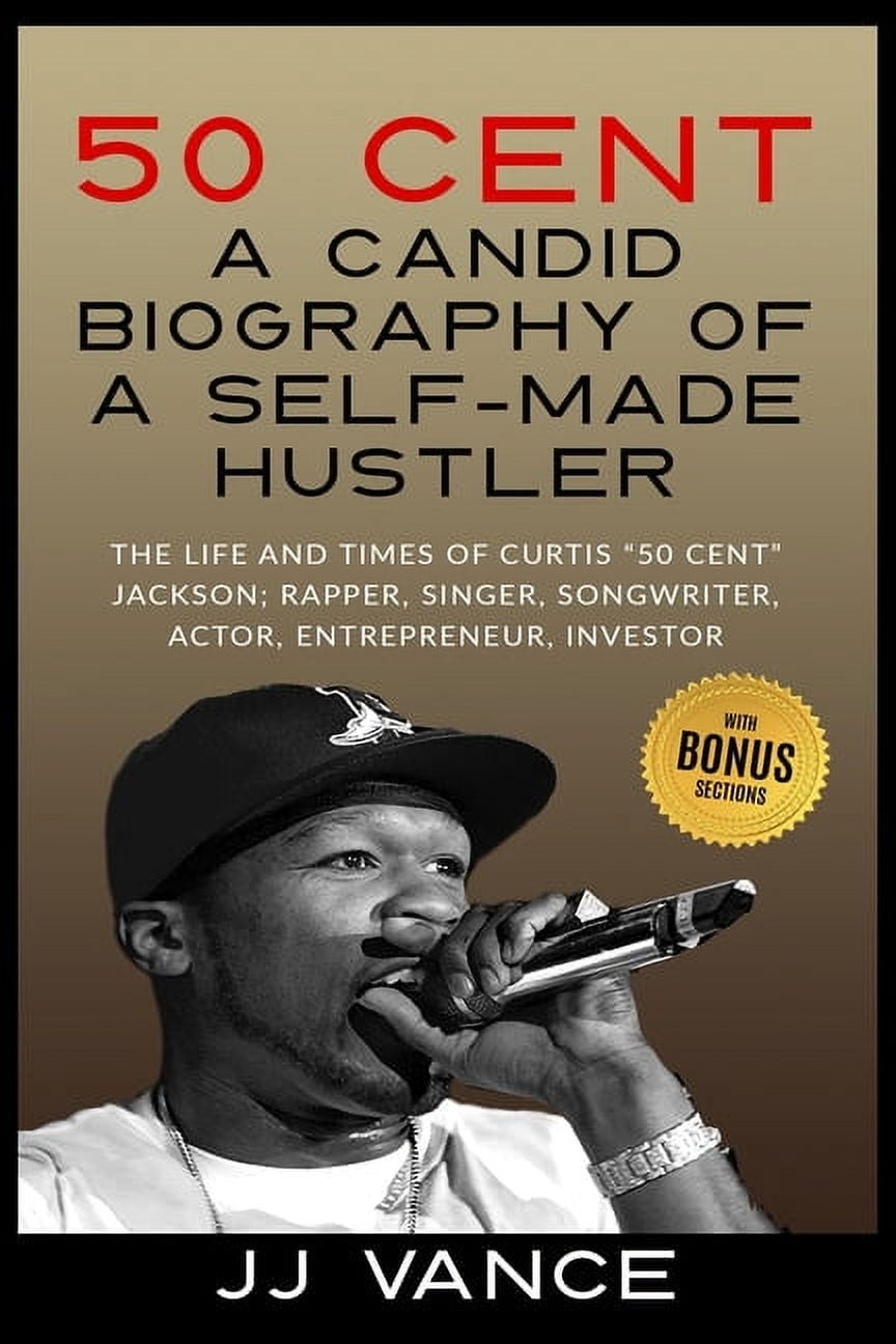 50 Cent - A CANDID BIOGRAPHY OF A SELF-MADE HUSTLER: THE LIFE AND TIMES ...