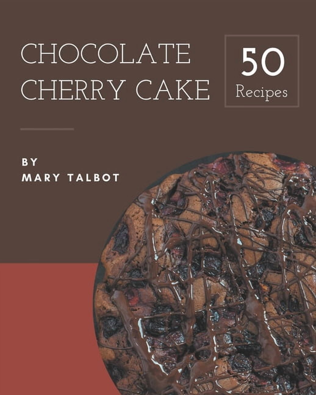 50 Chocolate Cherry Cake Recipes: I Love Chocolate Cherry Cake Cookbook ...