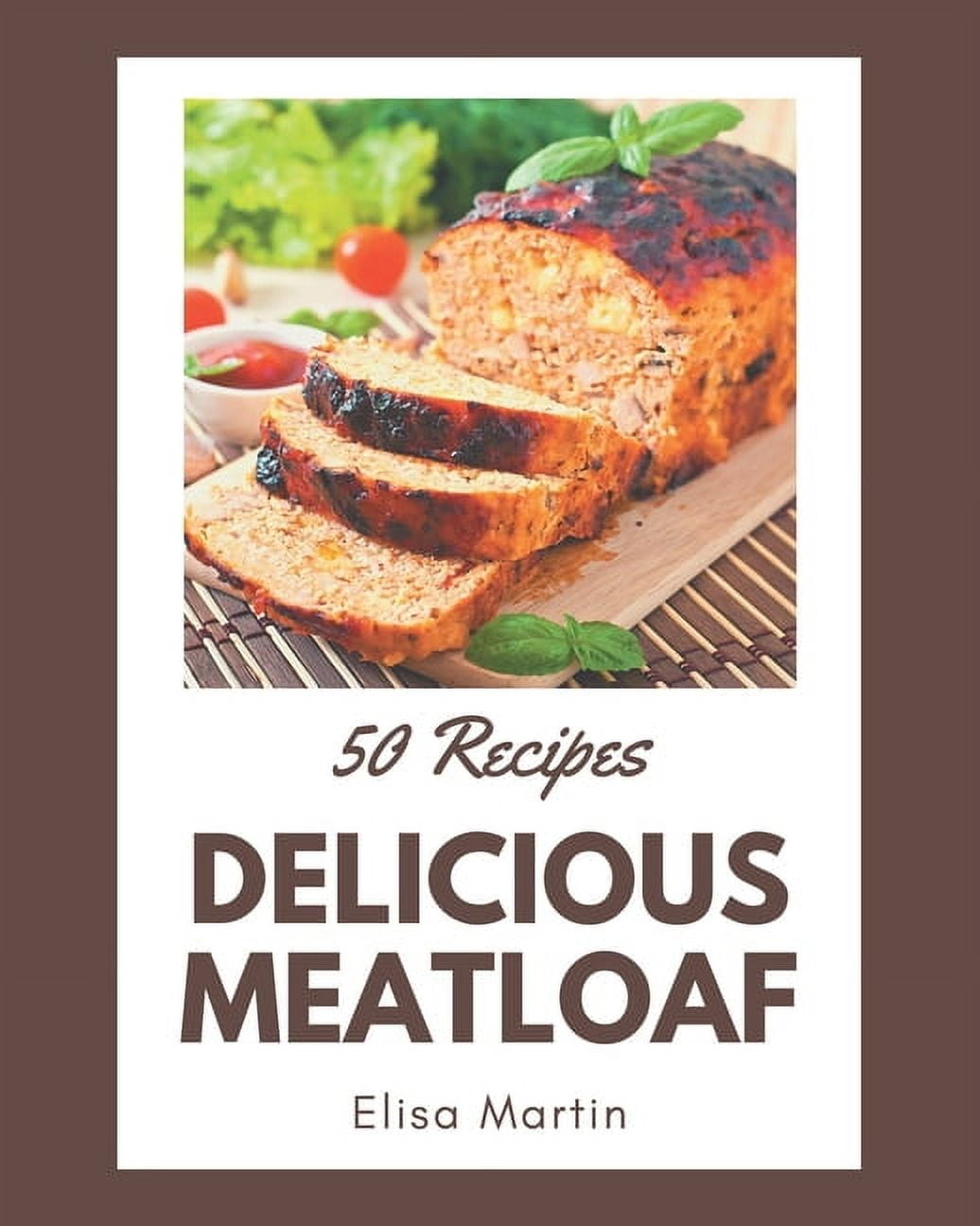 50 Delicious Meatloaf Recipes: Unlocking Appetizing Recipes in The Best ...