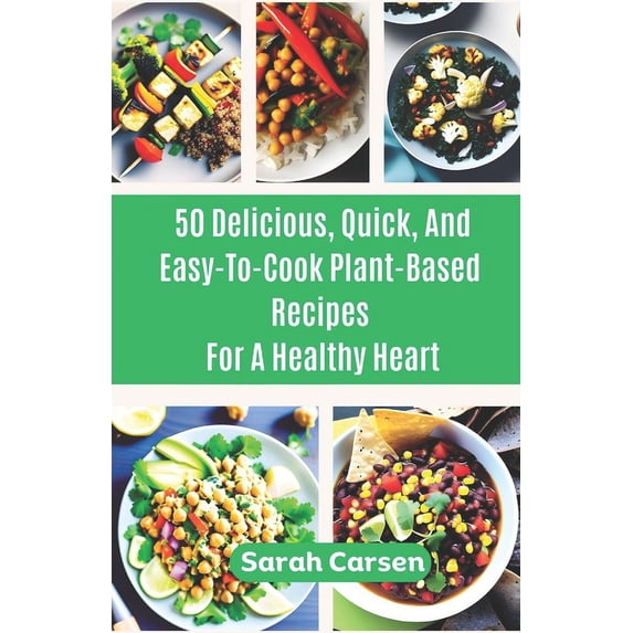 50 Delicious, Quick, And Easy-To-Cook Plant-Based Recipes For a Healthy ...