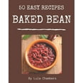 50 Easy Baked Bean Recipes: A Timeless Easy Baked Bean Cookbook ...