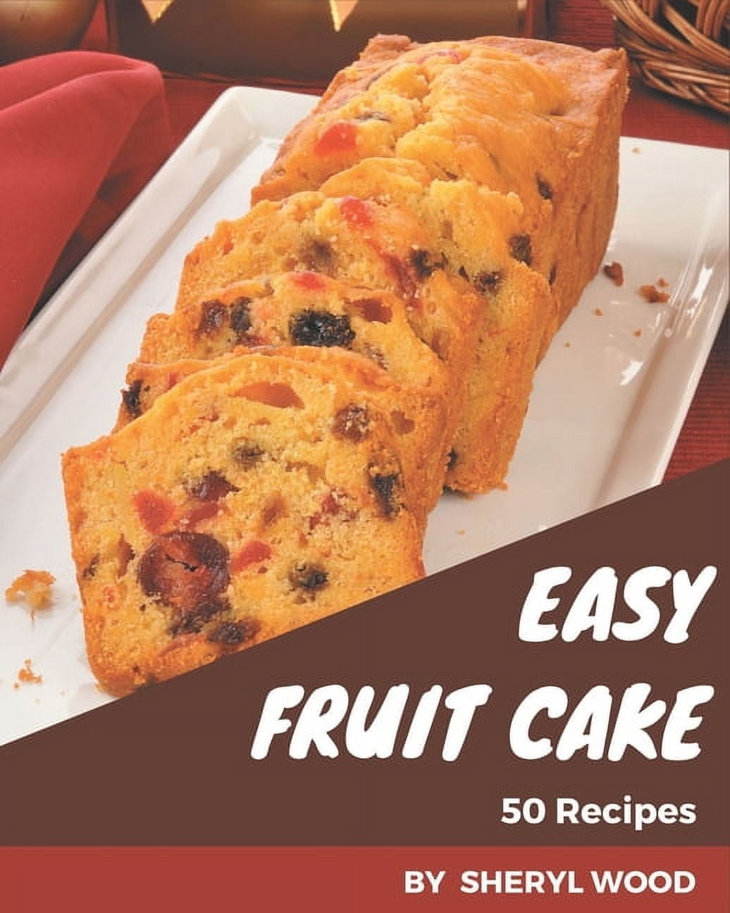 50 Easy Fruit Cake Recipes: Enjoy Everyday With Easy Fruit Cake ...