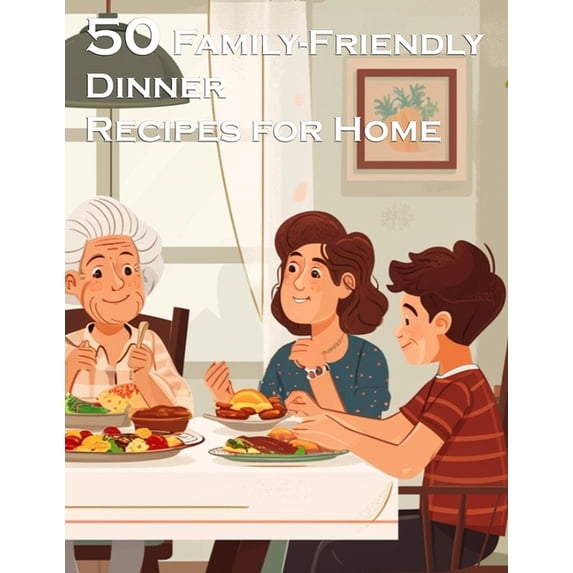 50 Family-Friendly Dinner Recipes for Home, (Paperback) - Walmart.com