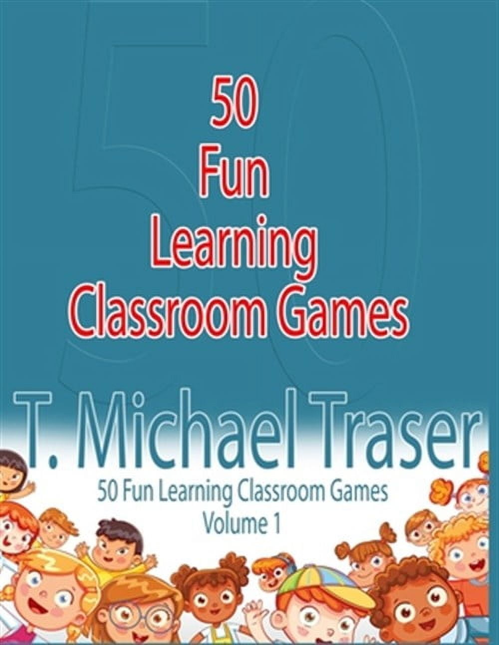 50 Fun Learning Classroom Games: 50 Fun Learning Classroom Games ...