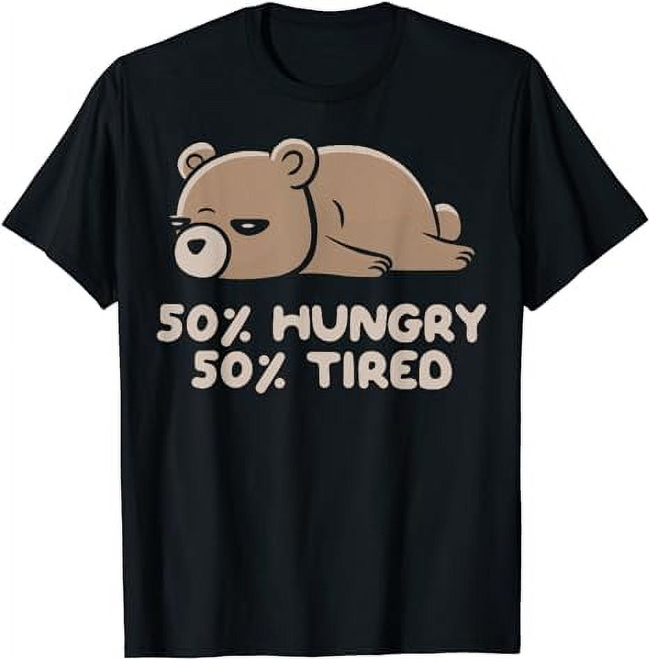 50% Hungry 50% Tired Funny Lazy Bear - Hungry T-Shirt - Walmart.com
