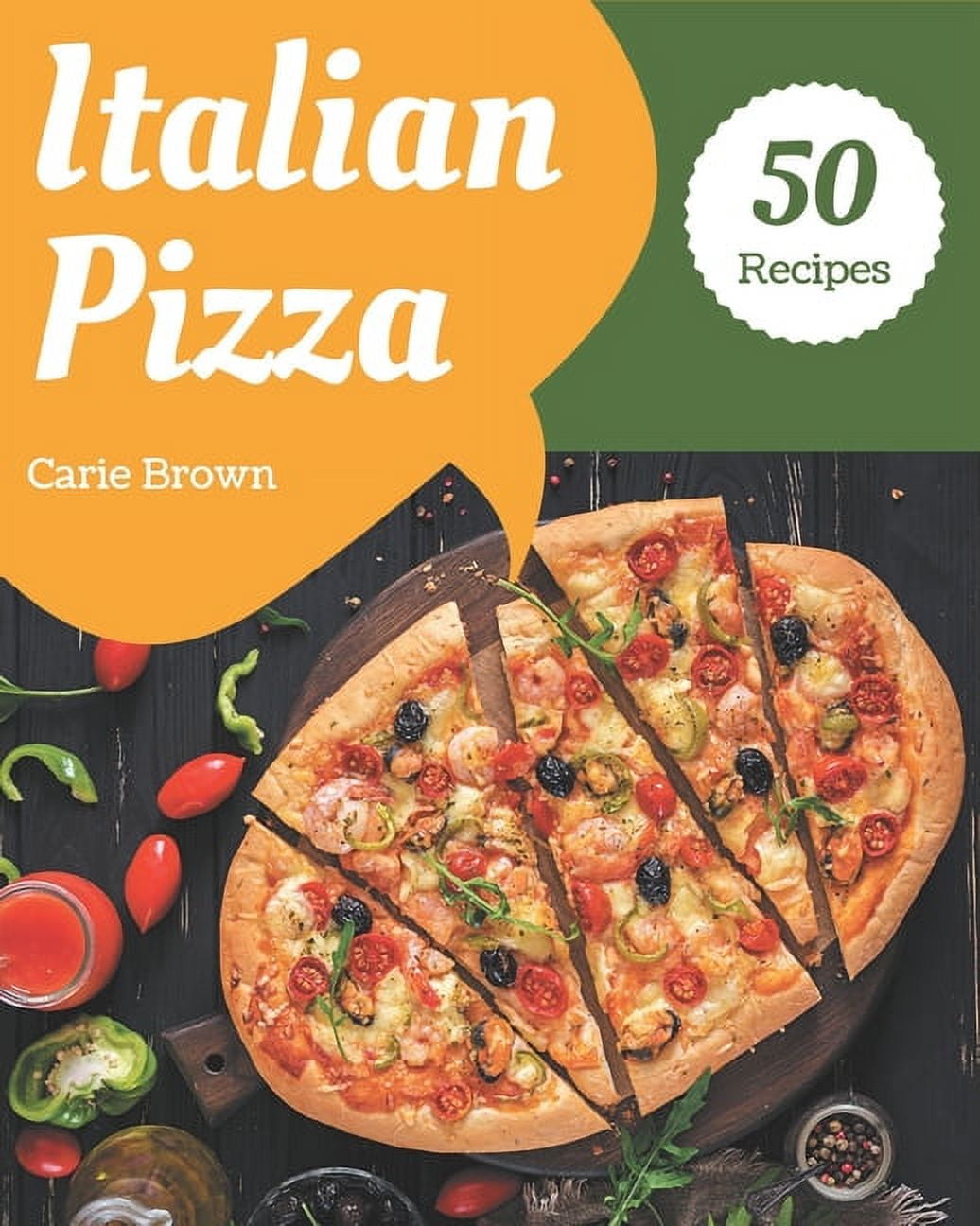 50 Italian Pizza Recipes: The Best Italian Pizza Cookbook that Delights ...