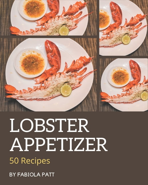 50 Lobster Appetizer Recipes : A Lobster Appetizer Cookbook that Novice ...
