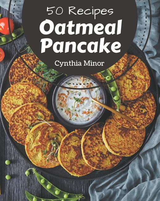 50 Oatmeal Pancake Recipes: Oatmeal Pancake Cookbook - Your Best Friend ...