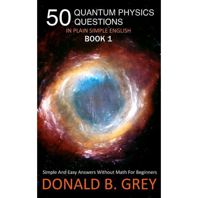50 Quantum Physics Questions In Plain Simple English Book 1: Simple And ...