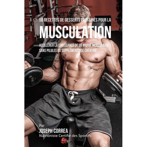 50 Recettes de Desserts Protéinés pour la Musculation: Accélérer la ...