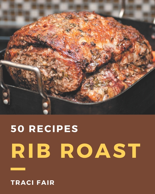 50 Rib Roast Recipes: A Rib Roast Cookbook You Will Love (Paperback ...