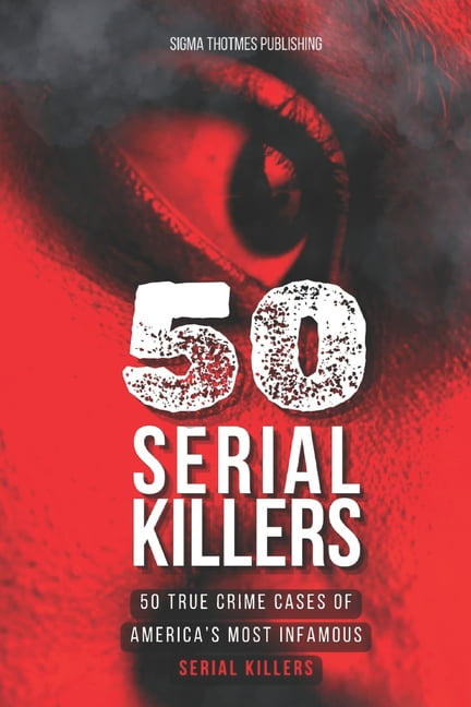 50 Serial Killers: True Crime Cases of North America's Most Infamous ...