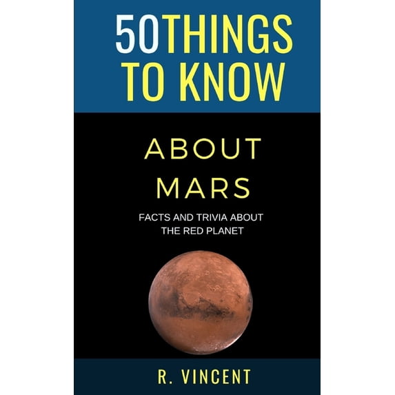 50 Things to Know Space: 50 Things to Know About Mars: Facts and Trivia ...